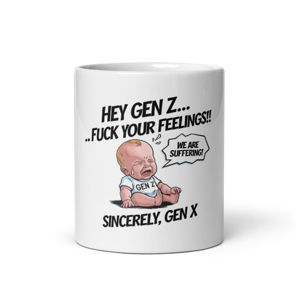 "Hey Gen Z Fuck Your Feelings" Funny Generation Z cCoffee Mug - Brands ...